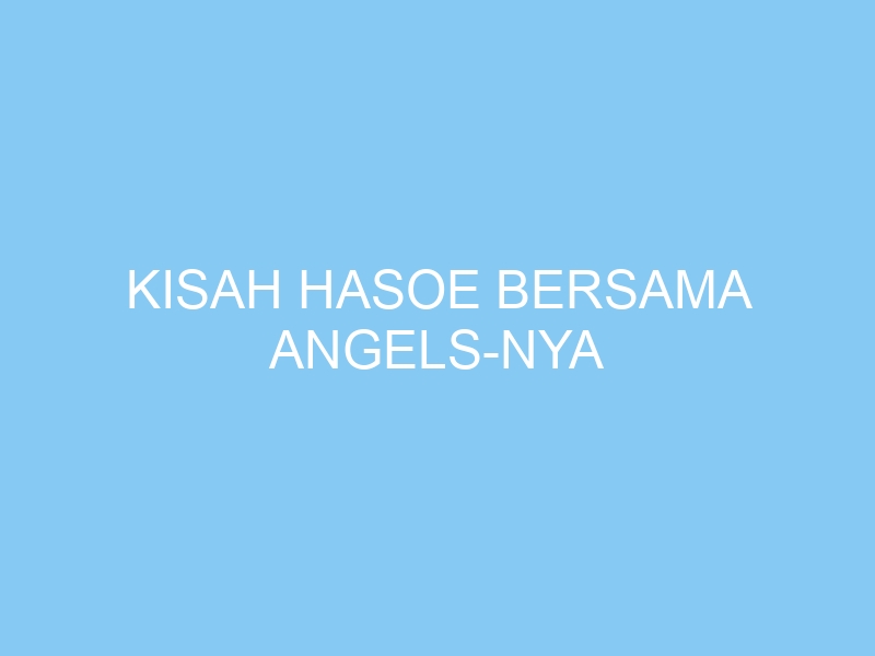 Kisah Hasoe Bersama Angels-nya - exploreyogya.com
