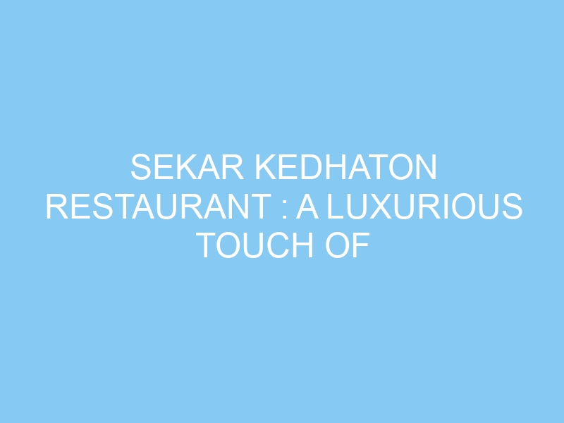 Sekar Kedhaton Restaurant : A Luxurious Touch of The Royal Javanese ...