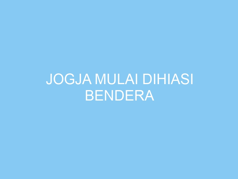 Jogja Mulai Dihiasi Bendera - exploreyogya.com