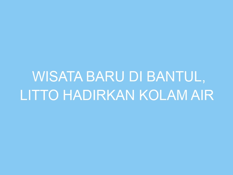 Wisata Baru di Bantul, Litto Hadirkan Kolam Air Hangat Pertama di ...