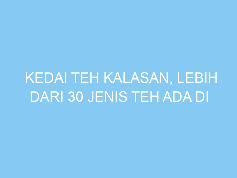 Kedai Teh Kalasan, Lebih dari 30 Jenis Teh Ada di Sini - exploreyogya.com