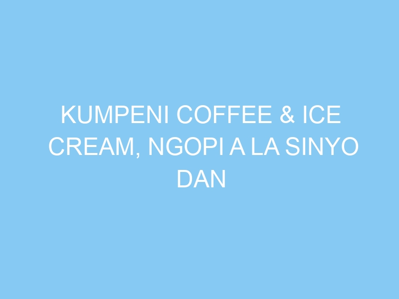 Kumpeni Coffee & Ice Cream, Ngopi A la Sinyo dan Noni - exploreyogya.com