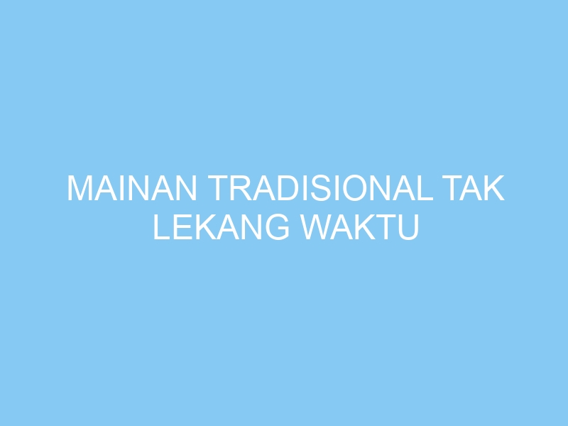 Mainan Tradisional Tak Lekang Waktu - exploreyogya.com