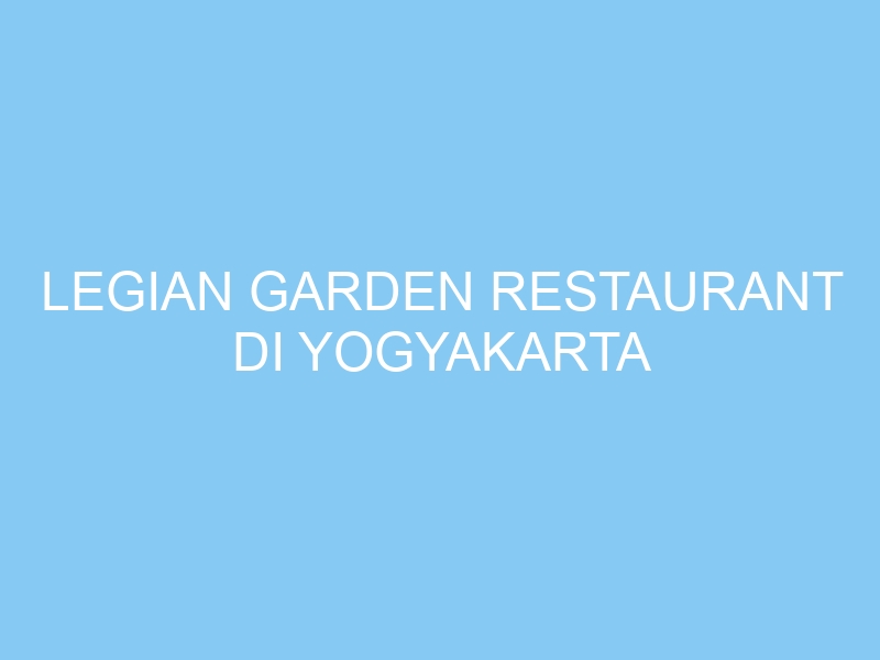 Legian Garden Restaurant Di Yogyakarta - exploreyogya.com