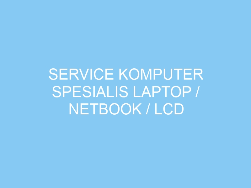 Service Komputer Spesialis Laptop / Netbook / LCD Monitor ...