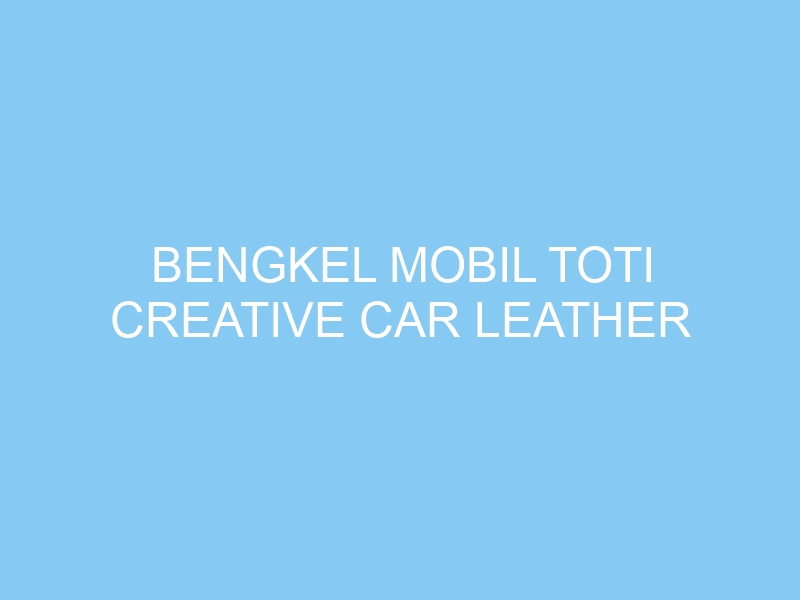 Bengkel Mobil Toti Creative Car Leather - exploreyogya.com