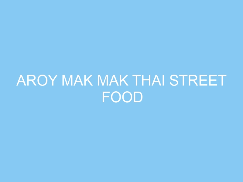 Aroy Mak Mak Thai Street Food - exploreyogya.com