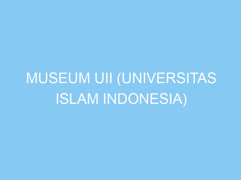 Museum UII (Universitas Islam Indonesia) - exploreyogya.com